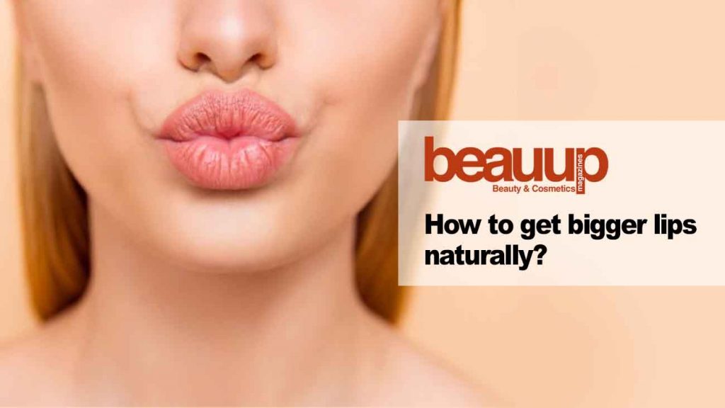 The Ultimate Guide about how to get bigger lips naturally | BeauUp.com
