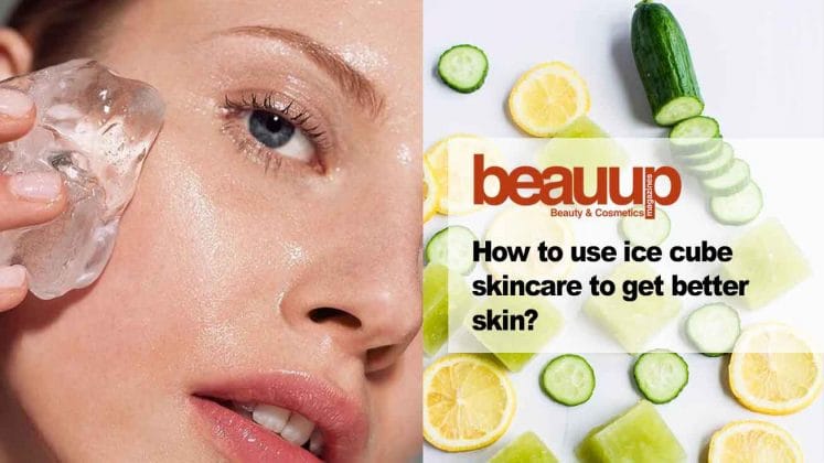 How to use ice cube skincare to get better skin? | BeauUp.com